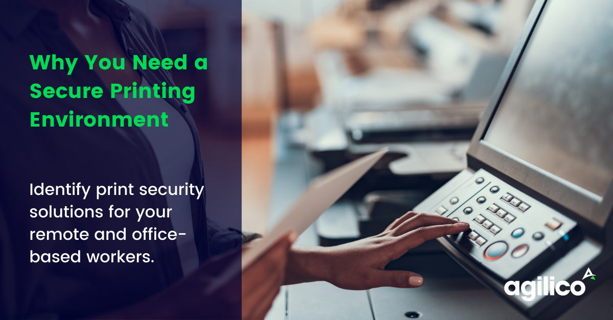 Why You Need a Secure Printing Environment - Agilico